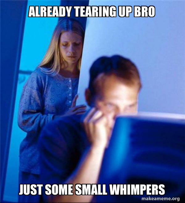 Already tearing up bro Just some small whimpers - Redditors Wife Meme ...