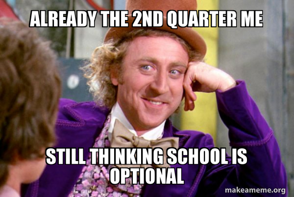 Already the 2nd quarter me still thinking school is optional ...