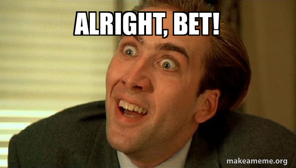 Alright, bet! - Sarcastic Nicholas Cage Meme Generator