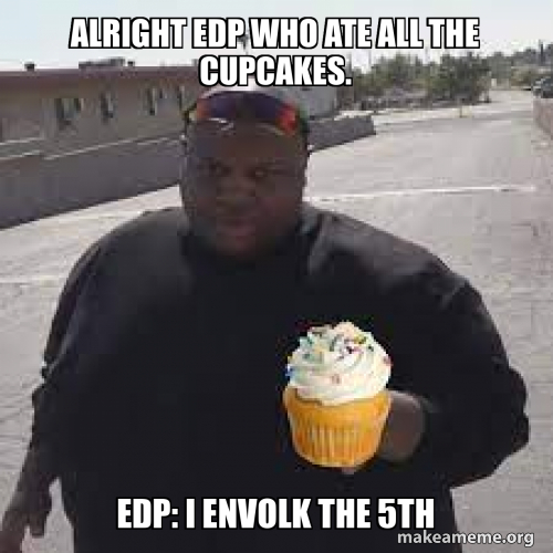 alright edp who ate all the cupcakes. edp: i envolk the 5th Meme Generator