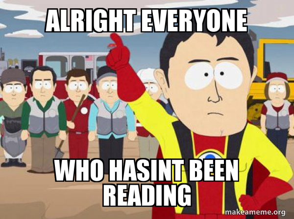 alright everyone who hasint been reading - Captain Hindsight Meme Generator