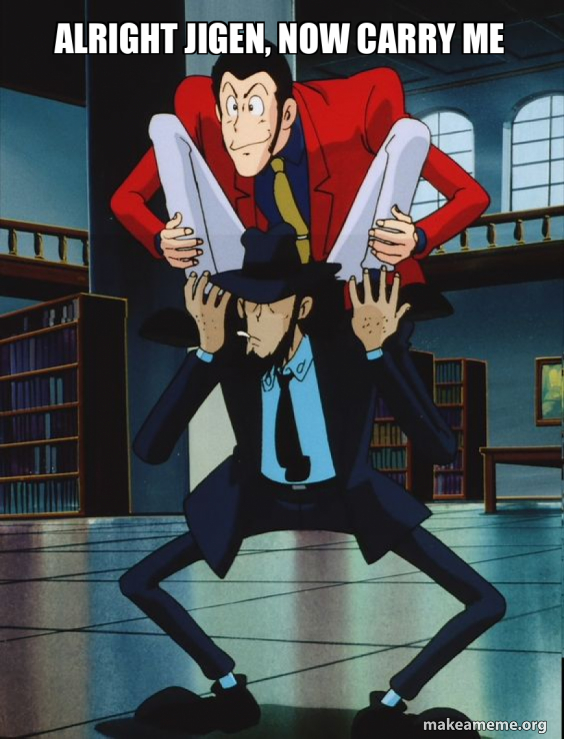 alright Jigen, now carry me Meme Generator