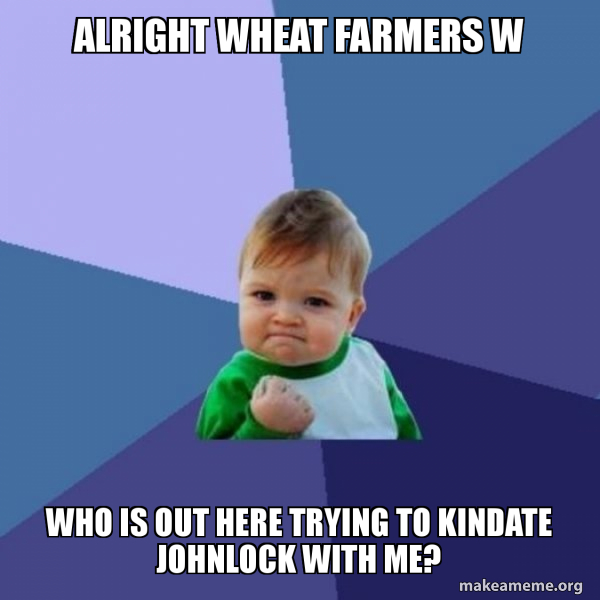 ALRIGHT WHEAT FARMERS W WHO IS OUT HERE TRYING TO KINDATE JOHNLOCK WITH ...