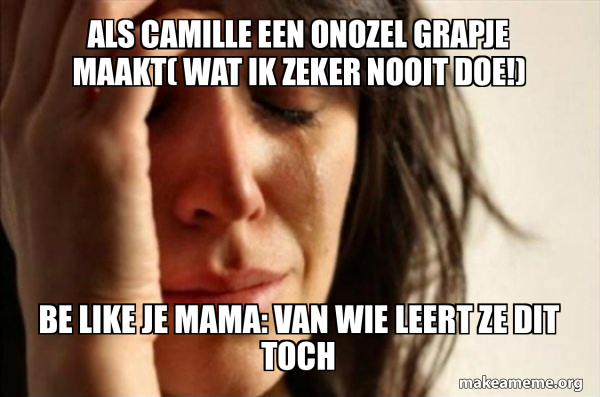 als camille een onozel grapje maakt( wat ik zeker nooit doe!) be like ...