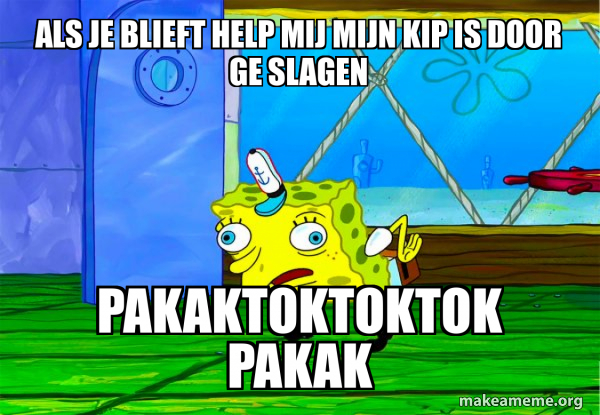 ALS JE BLIEFT HELP MIJ MIJN KIP IS DOOR GE SLAGEN PAKAKTOKTOKTOK PAKAK ...