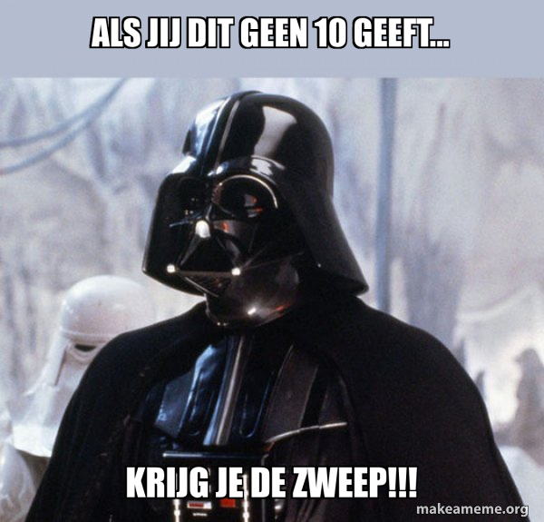 Als jij dit geen 10 geeft... KRIJG JE DE ZWEEP!!! - Darth Vader Meme ...