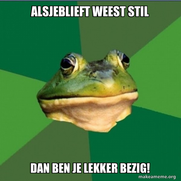 alsjeblieft weest stil dan ben je lekker bezig! - Foul Bachelor Frog ...