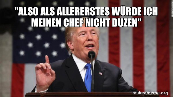 "Also als allererstes würde ich meinen Chef nicht duzen" - Donald Trump ...