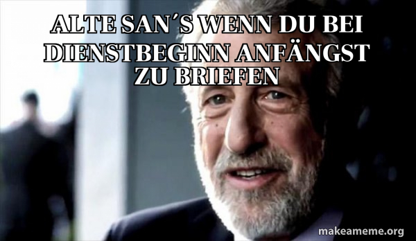 Alte San´s wenn du bei dienstbeginn anfängst zu briefen - I Guarantee ...