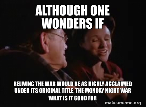 although one wonders if reliving the war would be as highly acclaimed ...