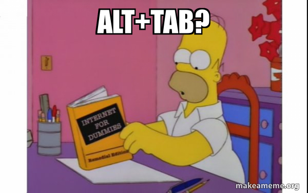 alt+tab? - Computer Homer Meme Generator