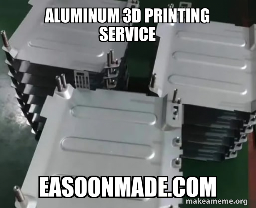 Aluminum 3d printing service easoonmade.com Meme Generator