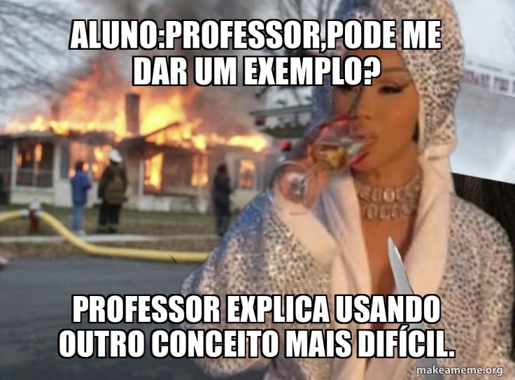 Aluno:professor,pode me dar um exemplo? Professor explica usando outro ...