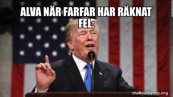 Alva när farfar har räknat fel: - Donald Trump Meme Generator