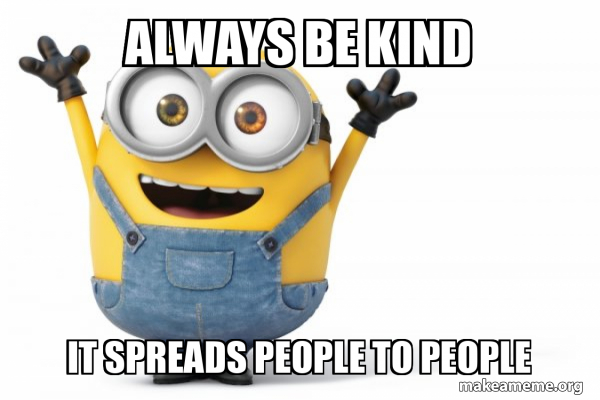 Always be kind It spreads people to people - Happy Minion Meme Generator