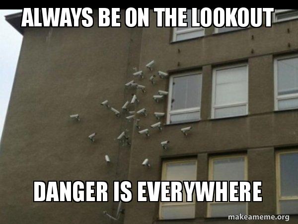 Always be on the lookout danger is everywhere - Paranoia meme Meme ...