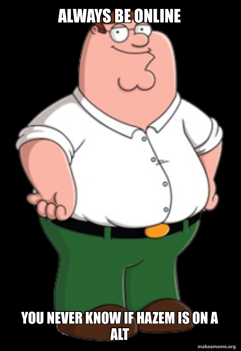 always be online you never know if hazem is on a alt Meme Generator