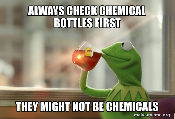 Always check chemical bottles first they might not be chemicals ...