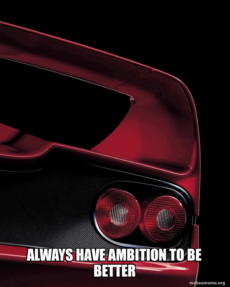 Always have ambition to be better Meme Generator