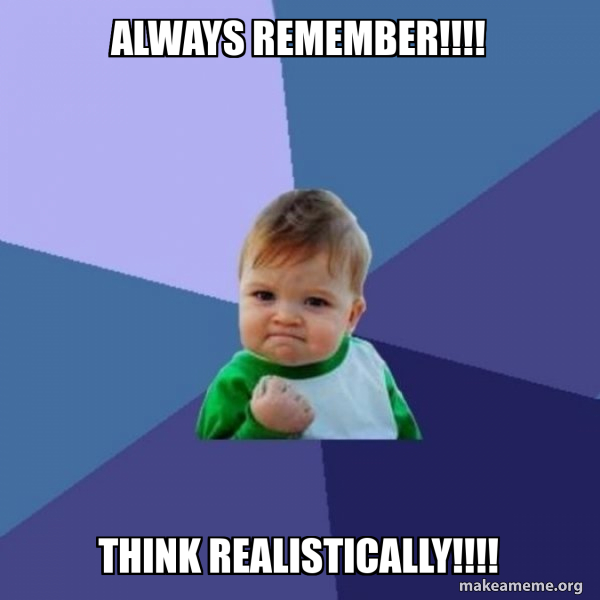 Always Remember!!!! THINK REALISTICALLY!!!! - Success Kid Meme Generator