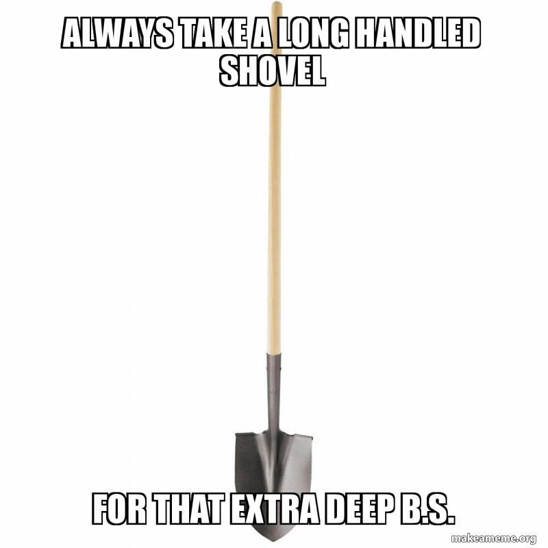 Always take a long handled shovel for that extra deep B.S. Meme Generator