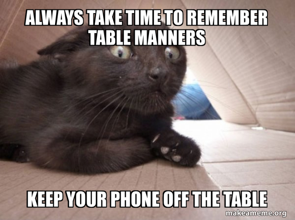 Always Take Time To Remember Table Manners Keep Your Phone Off The ...
