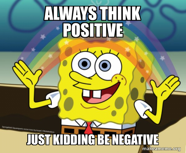 Always think positive Just kidding be negative - Rainbow SpongeBob Meme ...