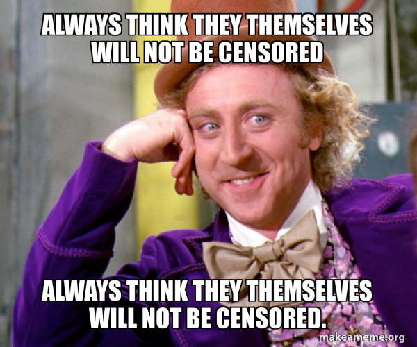 ALWAYS THINK THEY THEMSELVES WILL NOT BE CENSORED ALWAYS THINK THEY ...
