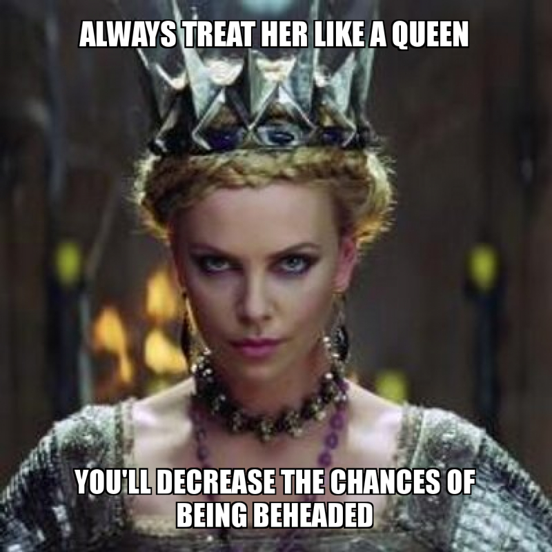 Always treat her like a queen you'll decrease the chances of being ...