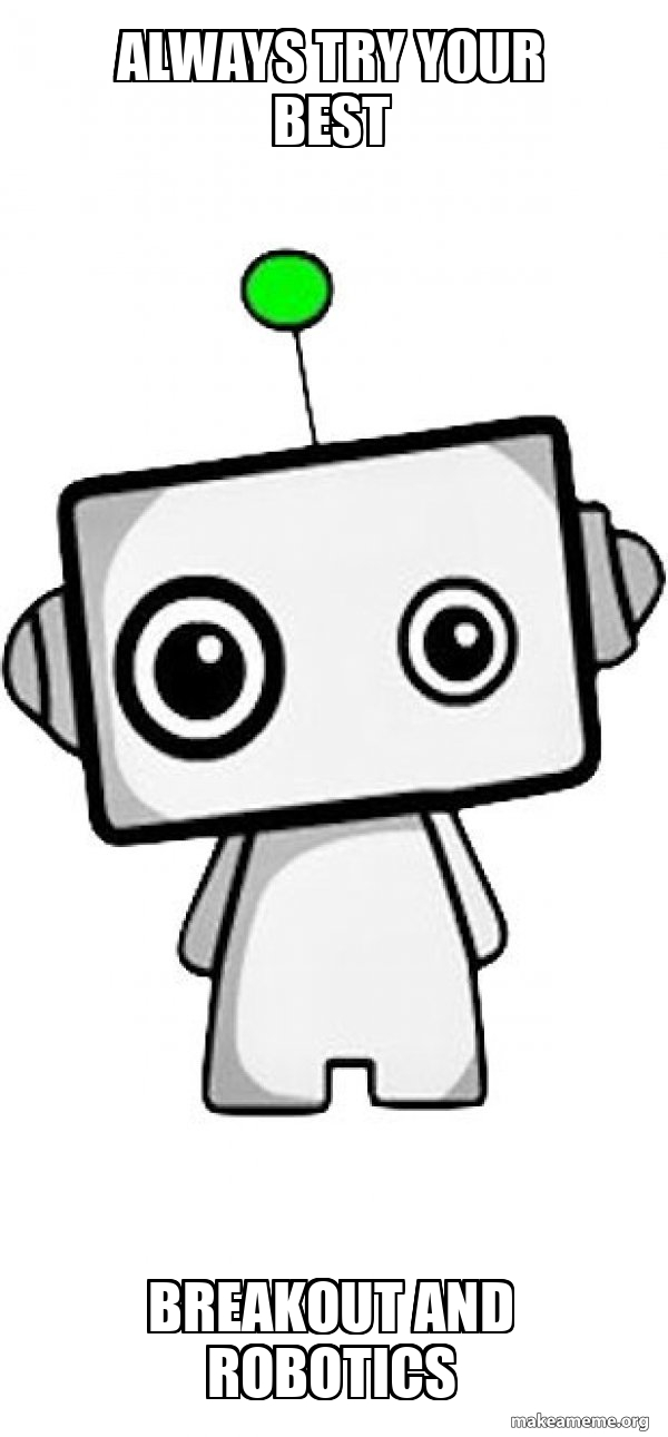 Always Try your best Breakout and robotics - Cute Robot Meme Generator