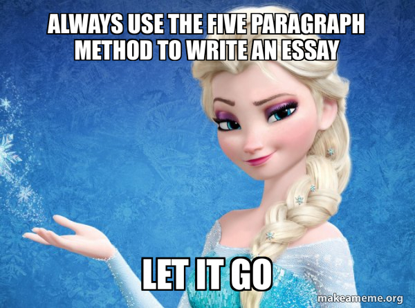 Always use the five paragraph method to write an essay LET IT GO - Elsa ...