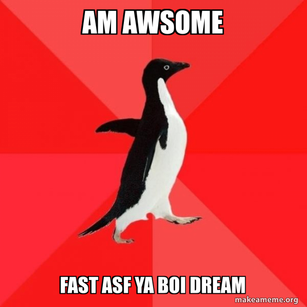 am awsome fast asf ya boi dream - Socially Awesome Penguin Meme Generator