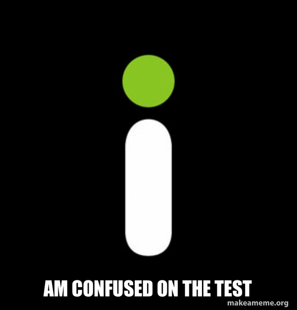 am confused on the test - Good Guy Imgur Meme Generator