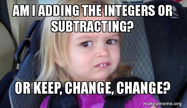 Am I adding the integers or subtracting? Or Keep, Change, Change ...