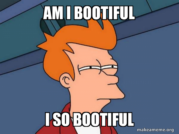 am i bootiful i so bootiful - Futurama Fry Meme Generator