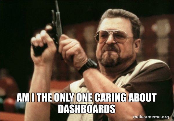 Am I the only one caring about dashboards - Am I the only one Meme ...