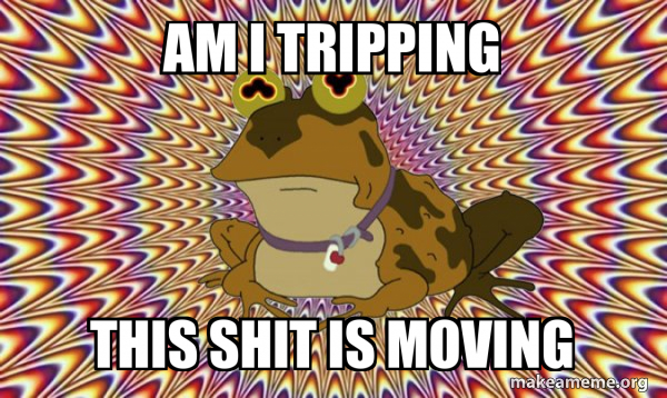 am i tripping this shit is moving - Hypnotoad Meme Generator