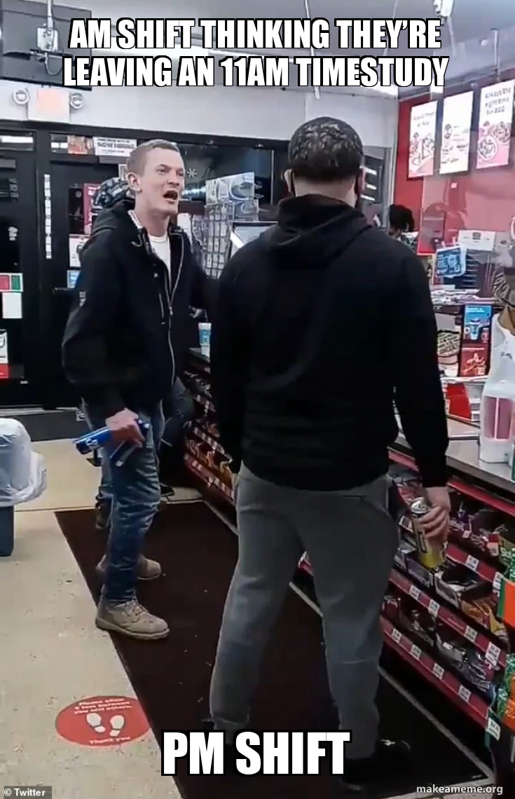 AM Shift thinking they’Re leaving An 11am timestudy Pm sHift | Make a Meme