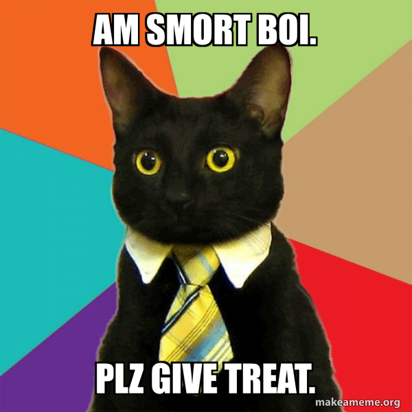 Am smort boi. Plz give treat. - Business Cat Meme Generator