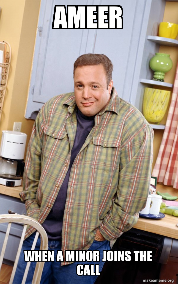 ameer when a minor joins the call - Kevin James Meme Generator