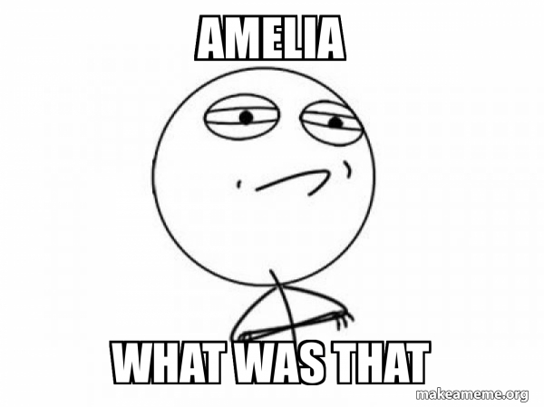 Amelia what was that - Challenge Acccepted Meme Generator