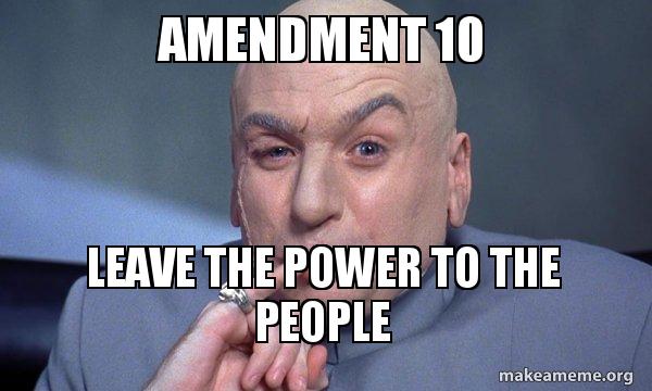 Amendment 10 Leave the power to the people - You Complete Me Meme Generator