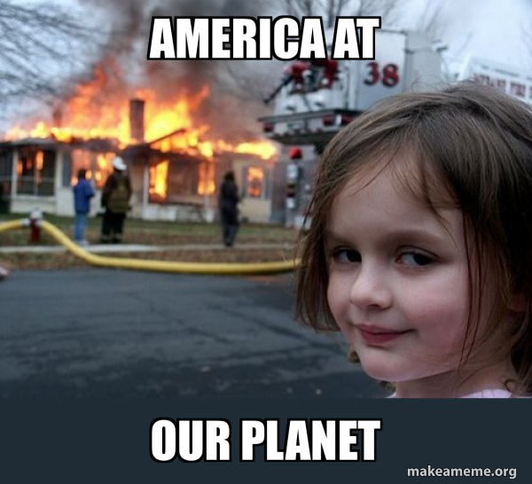 America at our planet - Disaster Girl Meme Generator