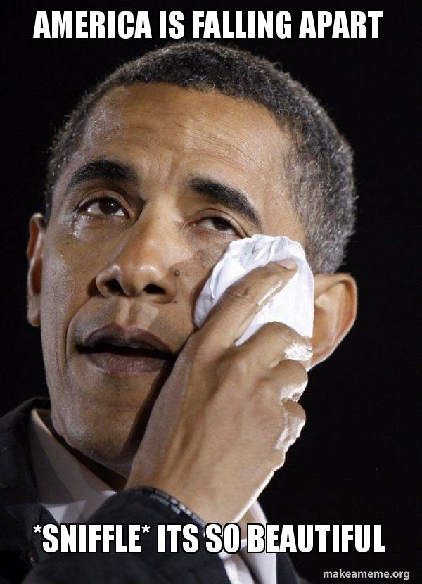 AMERICA IS FALLING APART *SNIFFLE* ITS SO BEAUTIFUL - Crying Obama Meme ...