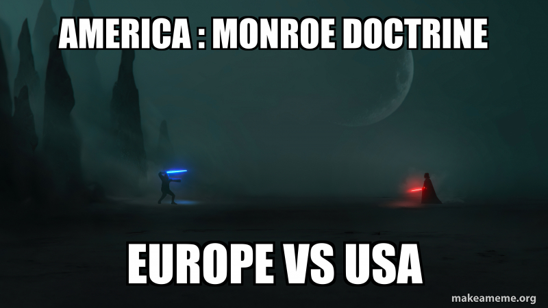 America : MOnroe Doctrine EUrope VS usa Meme Generator