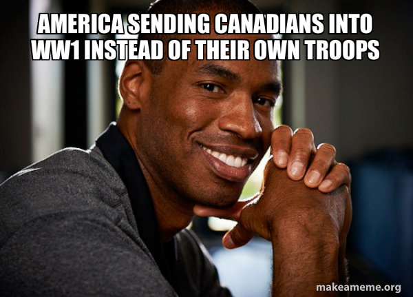 america sending canadians into ww1 instead of their own troops - Good ...