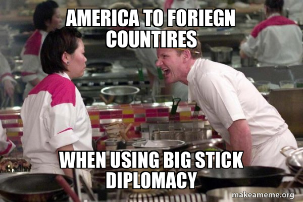 america to foriegn countires when using big stick diplomacy - Gordon ...