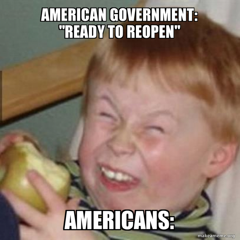 American government: "ready to reopen" Americans: Meme Generator