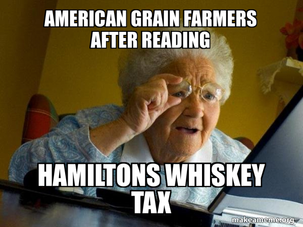 American Grain Farmers After Reading Hamiltons Whiskey Tax - Internet ...