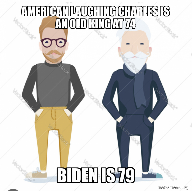 American laughing Charles is an old king at 74 Biden is 79 Meme Generator